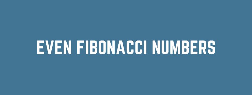Even Fibonacci Numbers Even Fibonacci Numbers